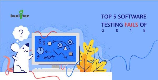 Top 5 Software Testing Fails of 2018 | Kualitee